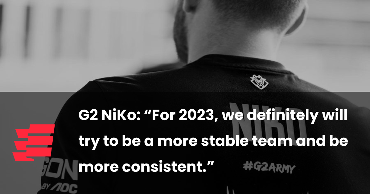 G2 NiKo: “For 2023, we definitely will try to be a more stable team and ...