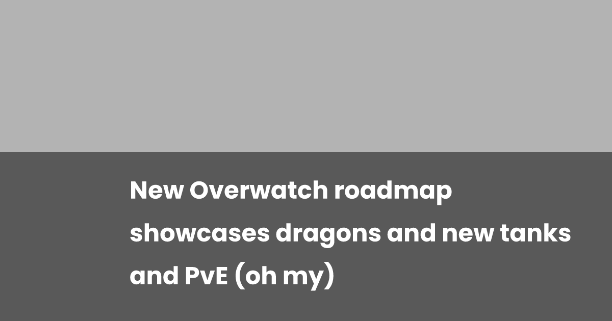 New Overwatch roadmap showcases dragons and new tanks and PvE (oh my ...
