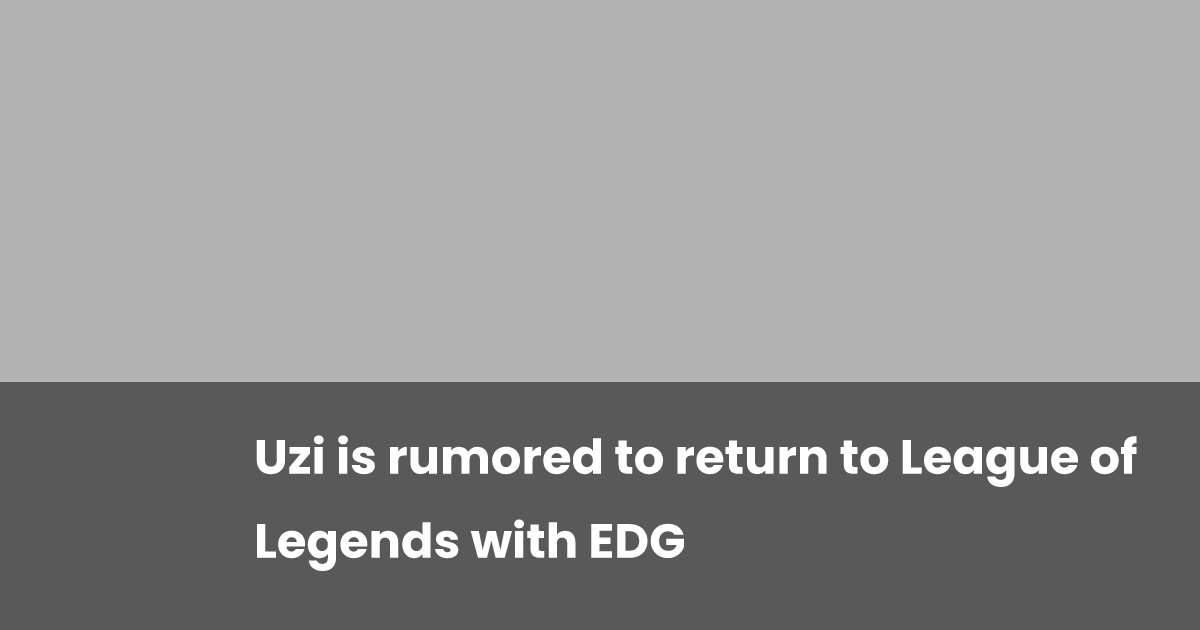 Uzi is rumored to return to League of Legends with EDG | esports.gg