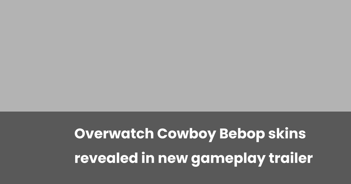 Overwatch Cowboy Bebop skins revealed in new gameplay trailer | esports.gg