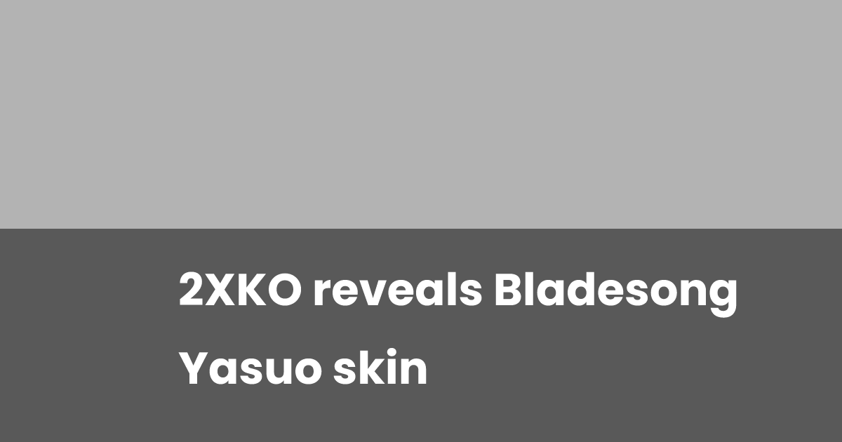 2XKO reveals Bladesong Yasuo skin | esports.gg