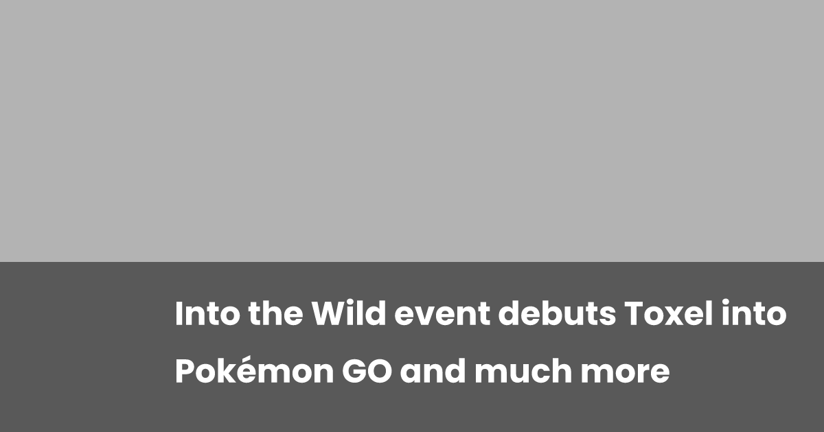 Into the Wild event debuts Toxel into Pokémon GO and much more | esports.gg