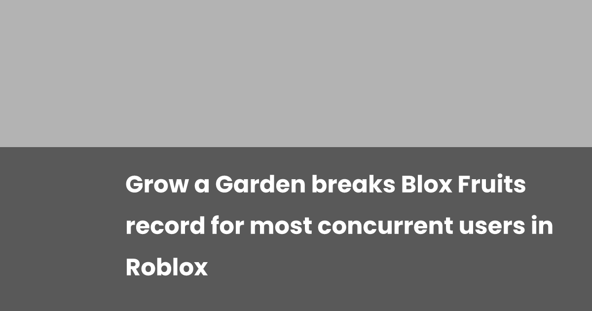 Grow a Garden breaks Blox Fruits record for most concurrent users in ...